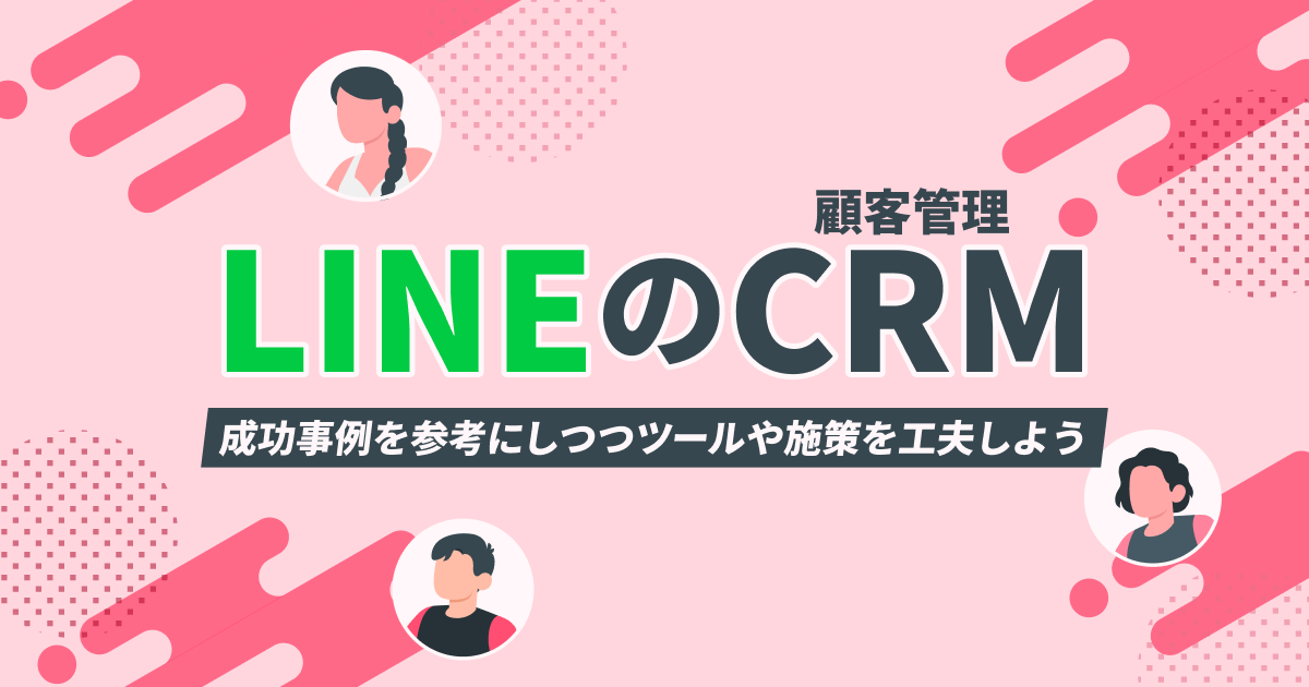 LINEのCRM（顧客管理）｜成功事例を参考にしつつツールや施策を工夫しよう - F-Media